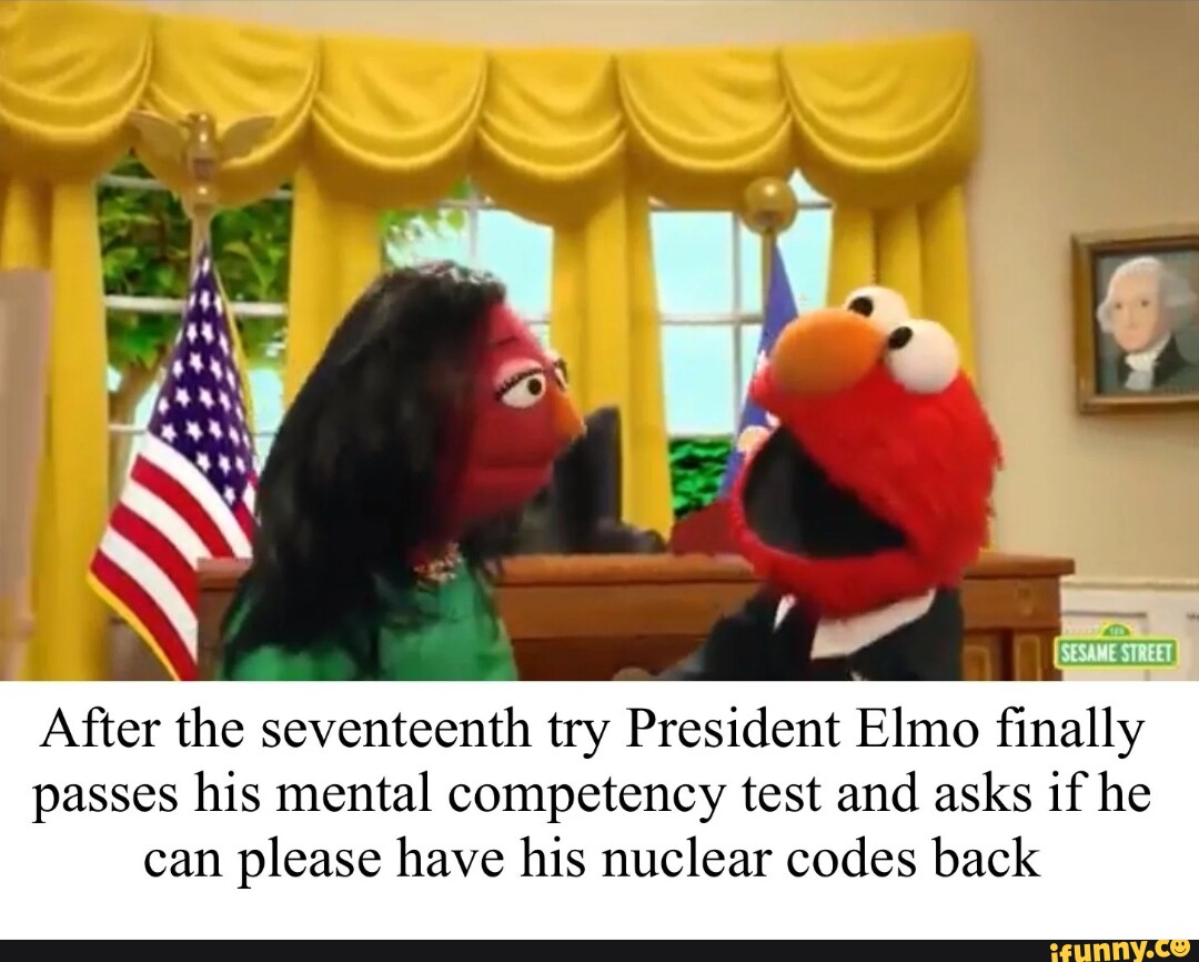 After the seventeenth try President Elmo finally passes his mental ...