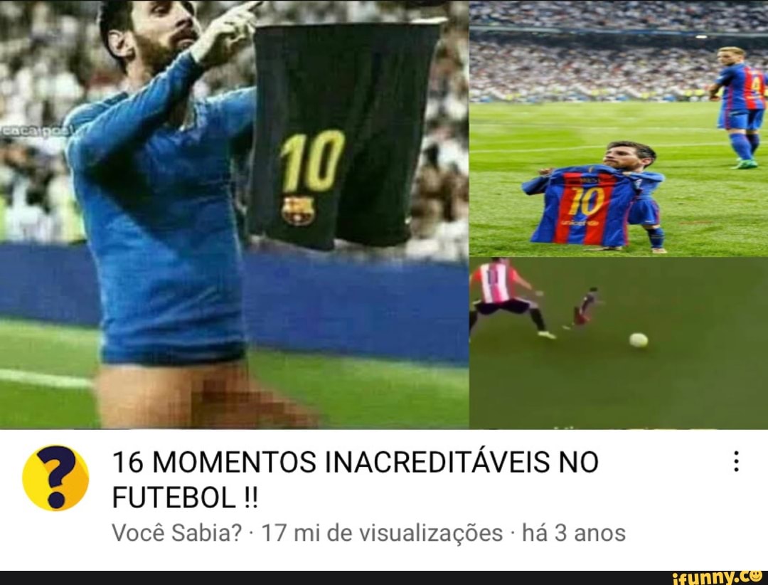 FUTEBOL Você Sabia? 17 mi de visualizações - há anos 16 MOMENTOS ...