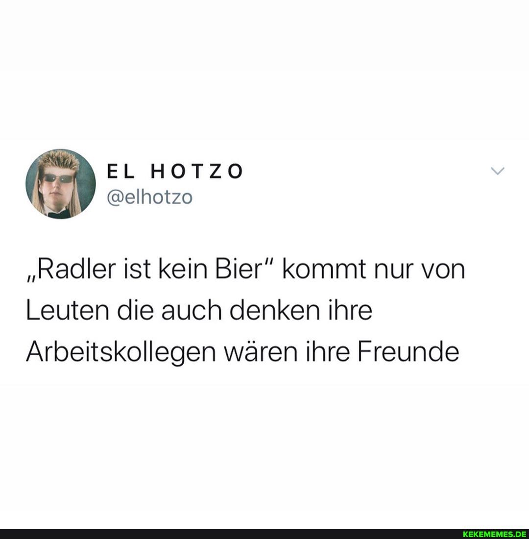 "Radler ist kein Bier" kommt nur von Leuten die auch denken ihre ...