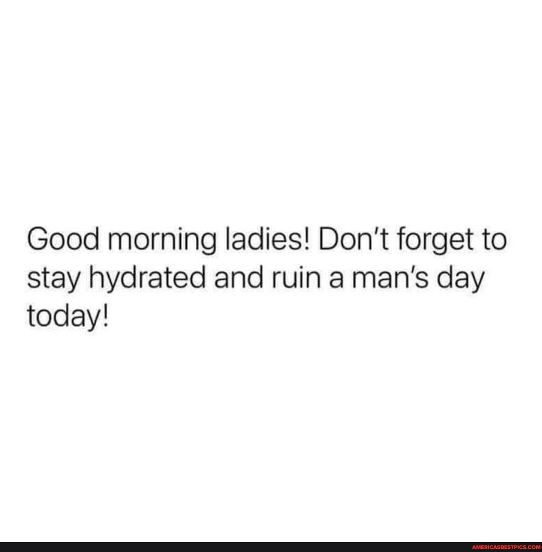 Happy Friday 😊 - Good morning ladies! Don't forget to stay hydrated and ...
