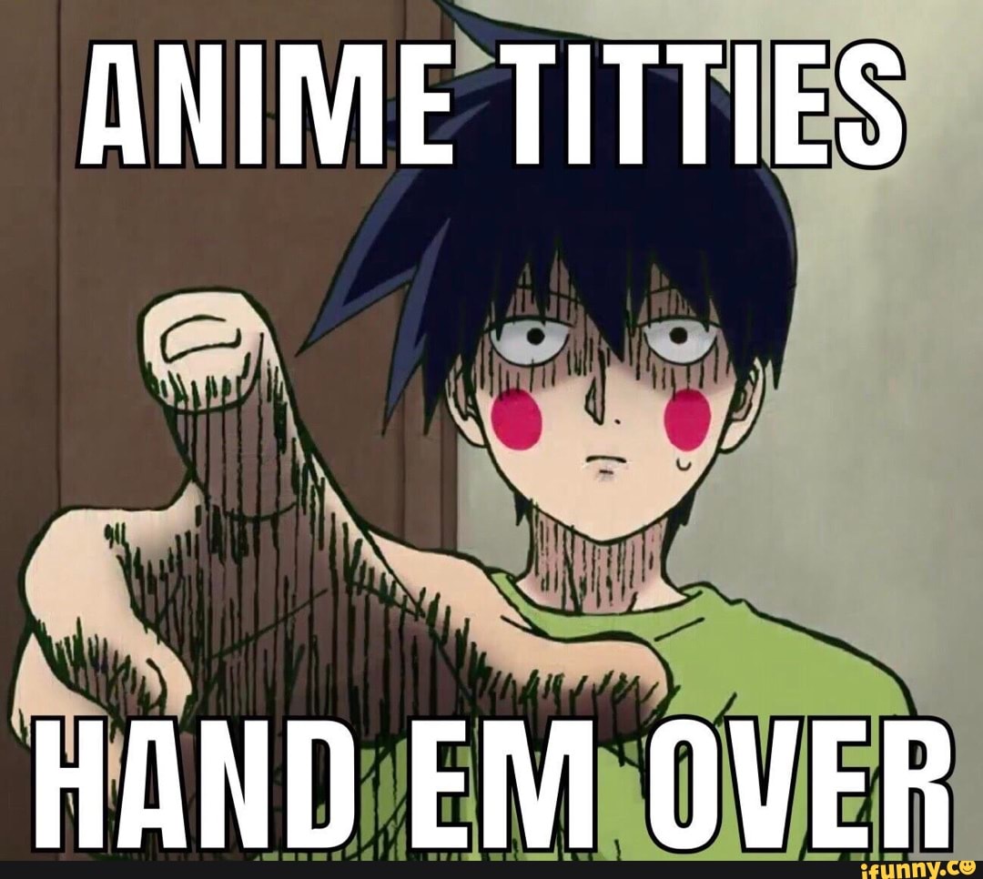 ANIME TITTIES HAND EM OVER - iFunny