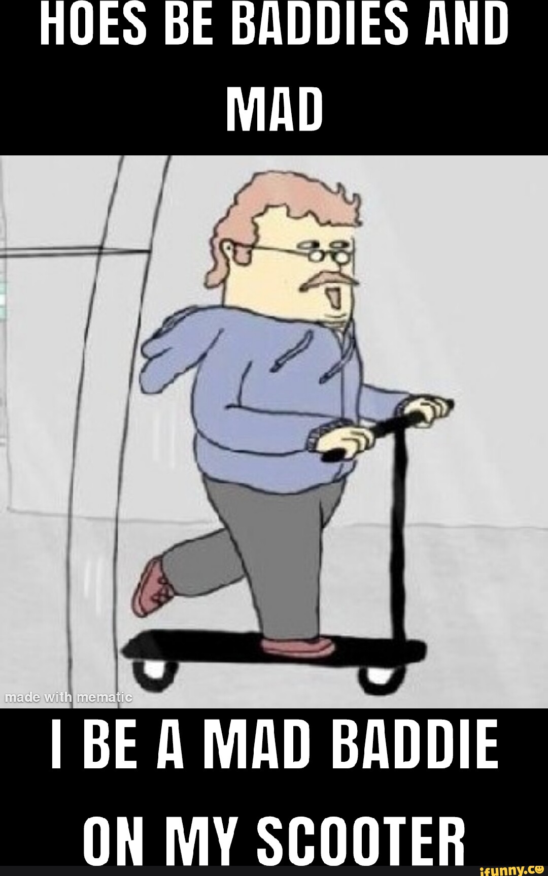 HOES BE BADDIES AND MAD I BE A MAD BADDIE ON MY SCOOTER - iFunny