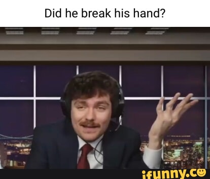 Did he break his hand? - iFunny