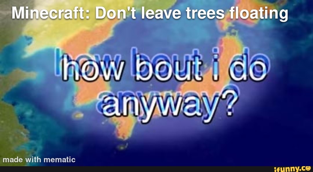 Minecraft: Don't leave trees floating ow Bout - iFunny