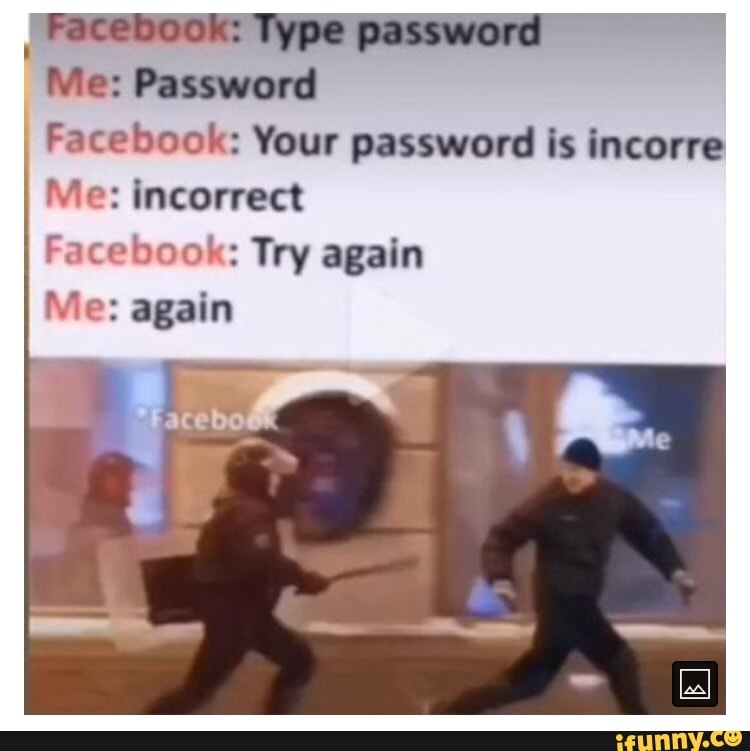 Facebook: Type passwerd Me: Password Facebook: Your password is incorre ...