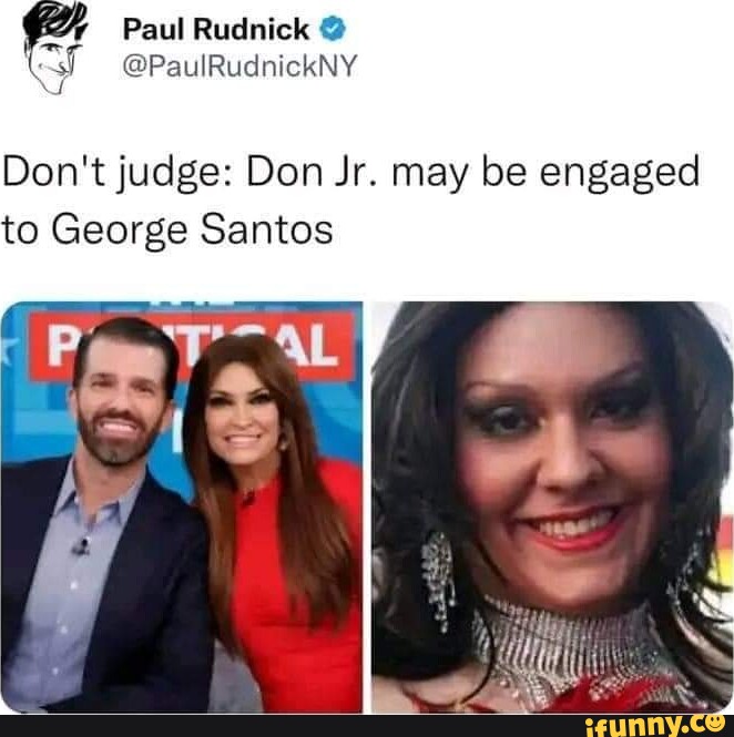 @PaulRudnickNy Paul Don't judge: Don Jr. may be engaged to George ...