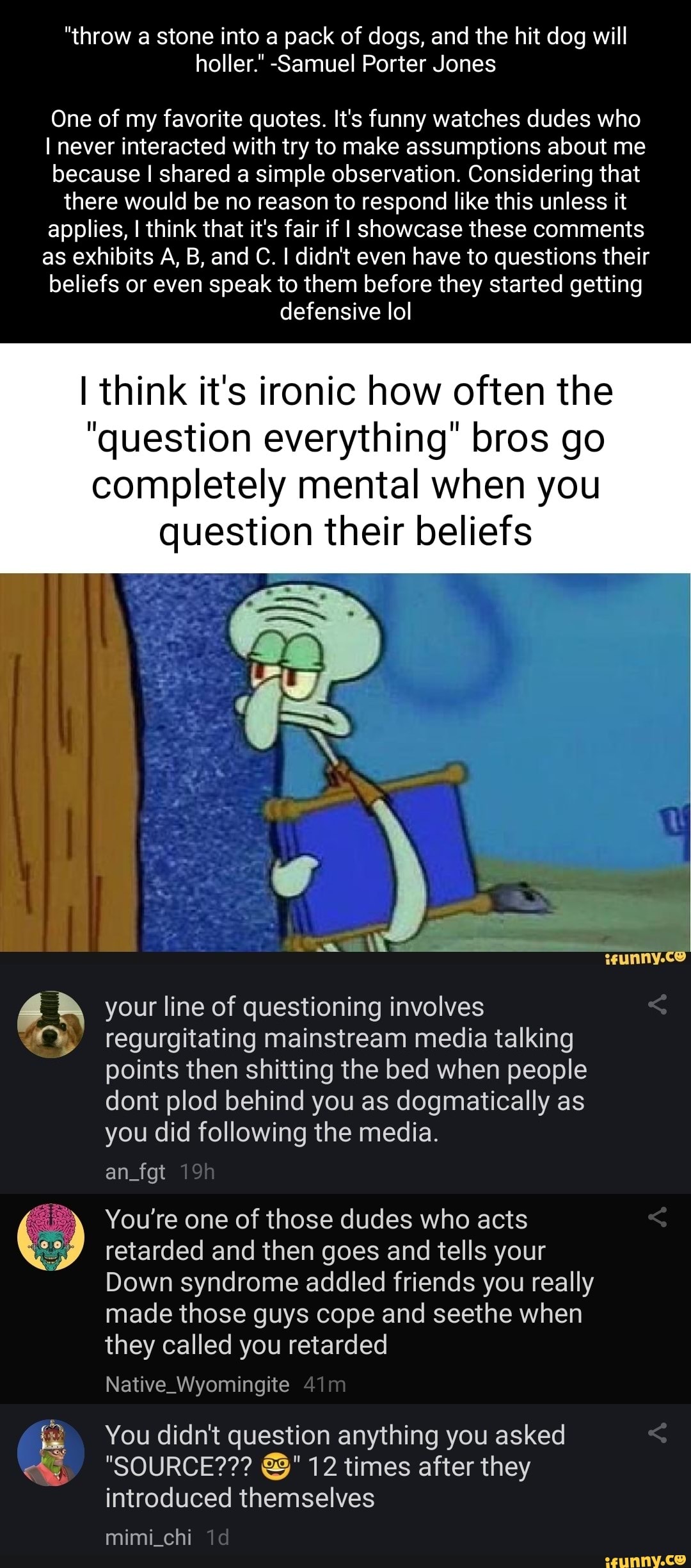 "throw a stone into a pack of dogs, and the hit dog will holler ...