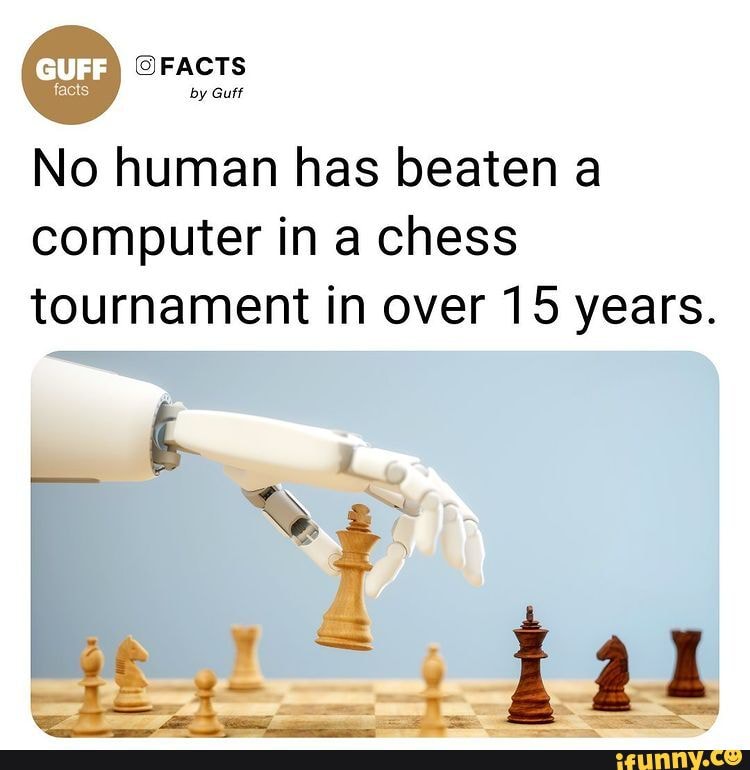 GUFF FACTS by Guff No human has beaten a computer in a chess tournament ...