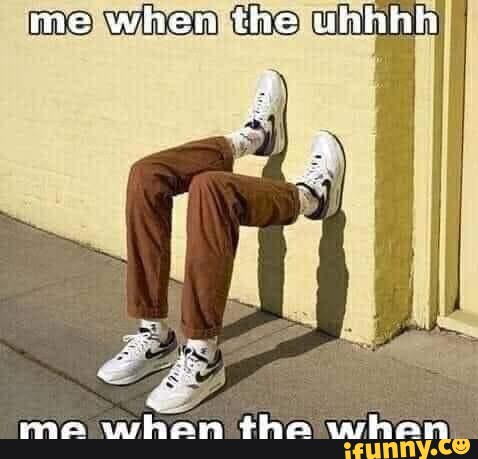 Me when the nhhhh mea twvhon tho - iFunny