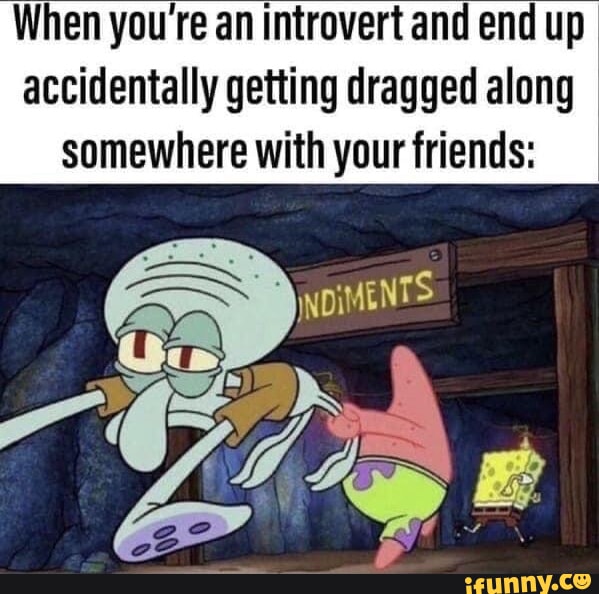 When you're an introvert and end up accidentally getting dragged along ...
