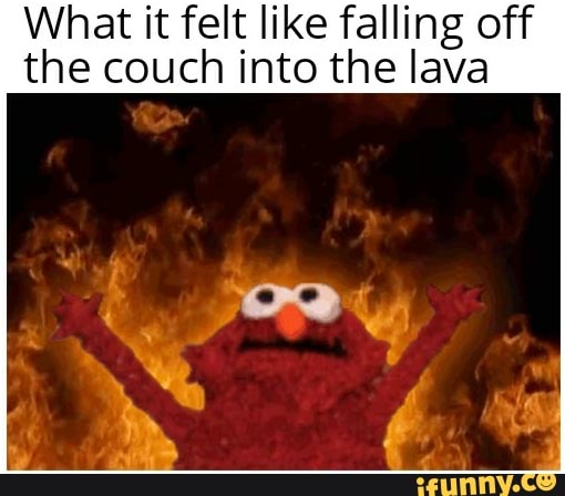 What it felt like falling off the couch into the lava - iFunny
