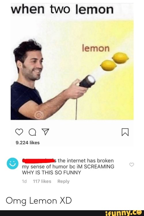 When two lemon lemon 9.224 likes the internet has broken my sense of ...
