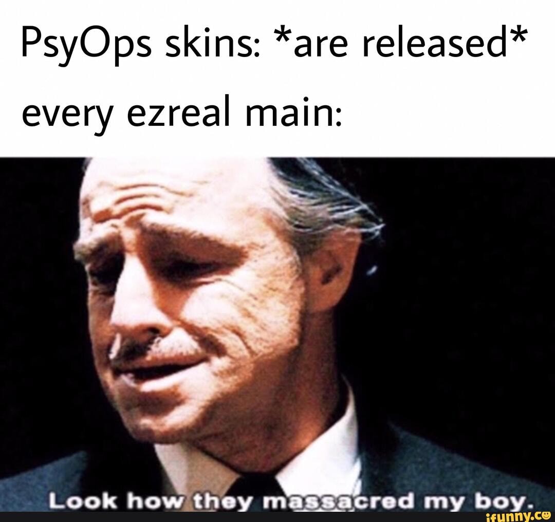 PsyOps skins: *are released* every ezreal main: masaacred mv hov. - iFunny