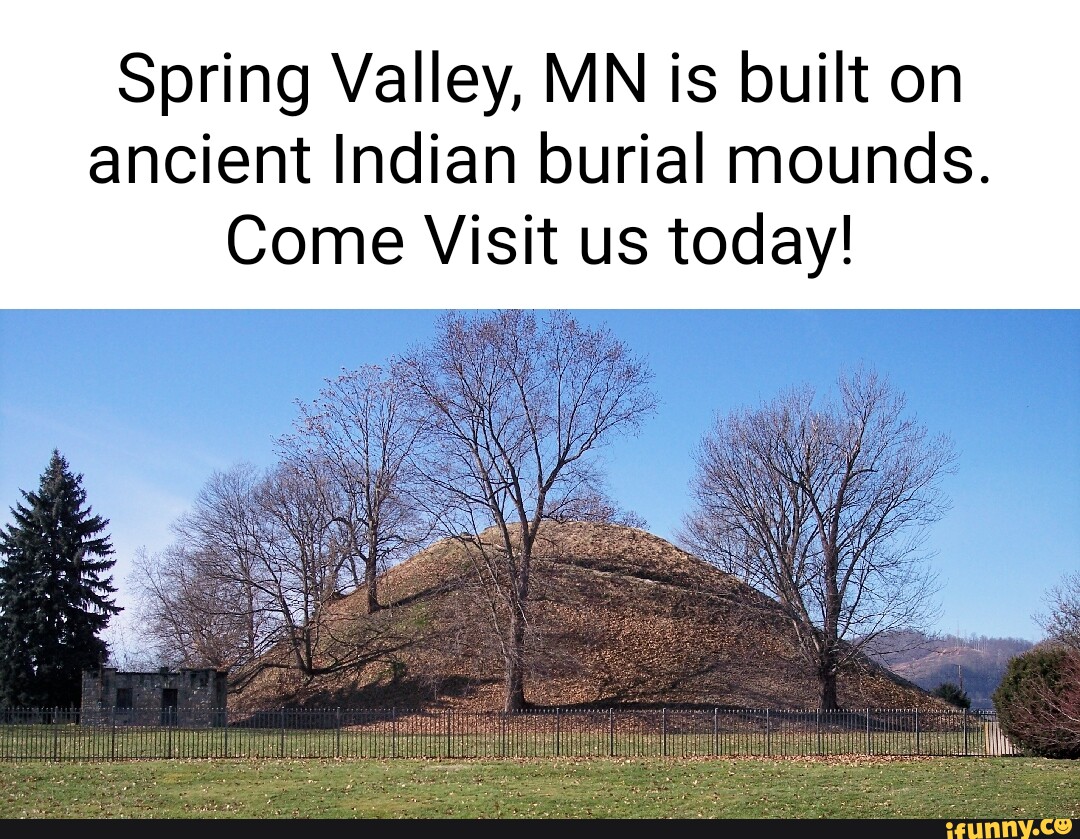 Spring Valley, MN is built on ancient Indian burial mounds. Come Visit ...