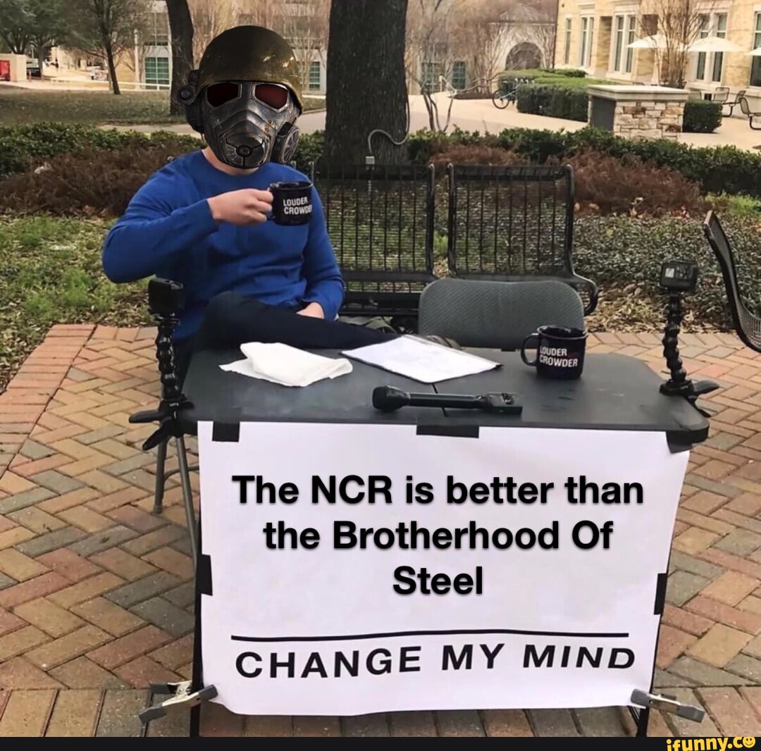 The NCR is better than the Brotherhood Of Steel CHANGE MY MIND - iFunny