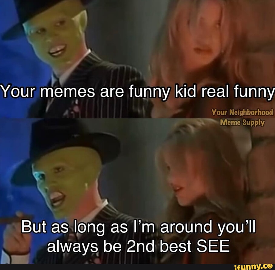 Your memes are funny kid real funny Your Neighborhood Meme Supply But ...