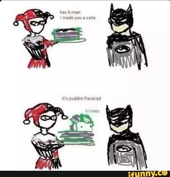 Hey b-man made you a cake s puddin flavored - iFunny