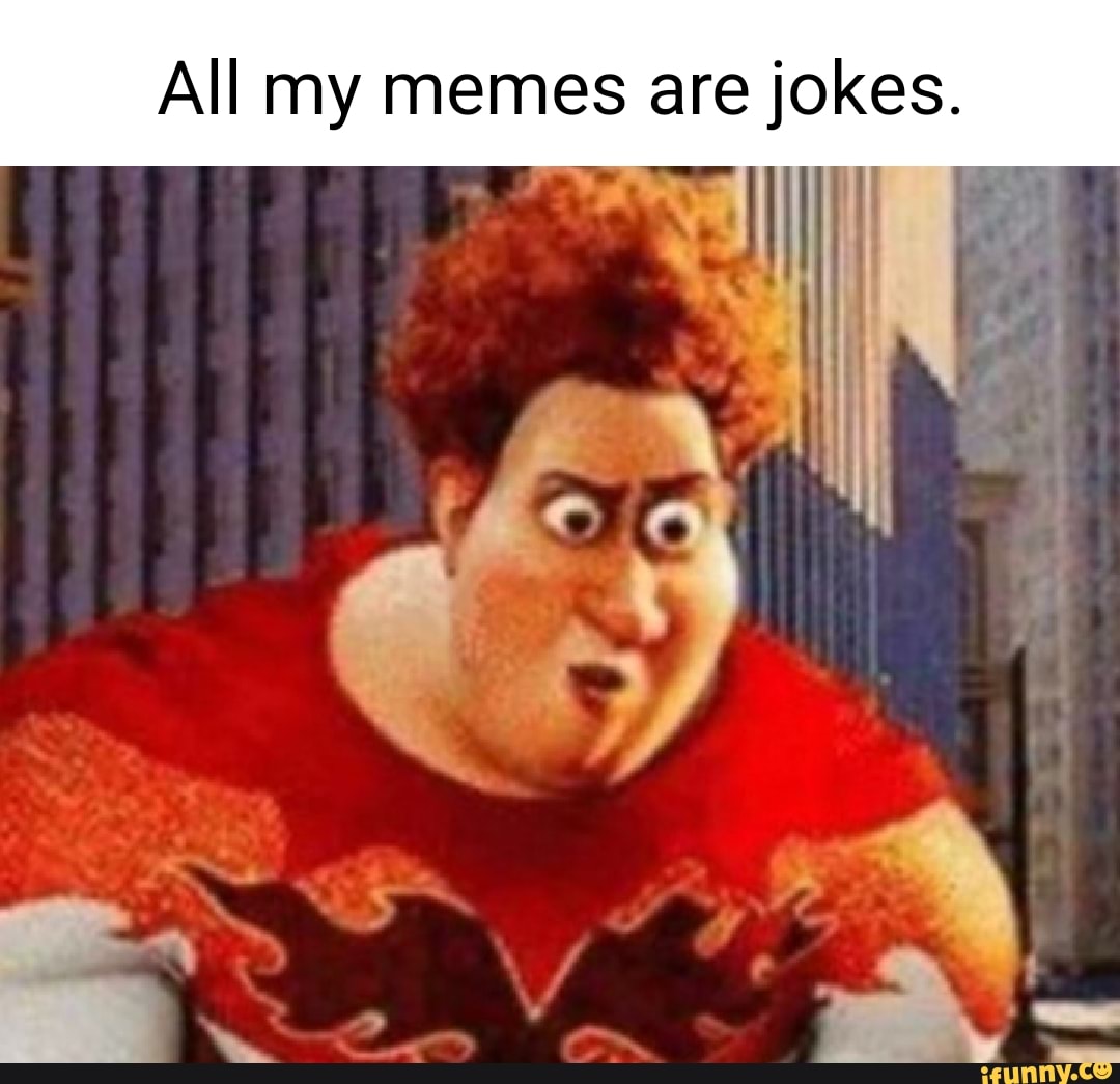 All my memes are jokes. - iFunny