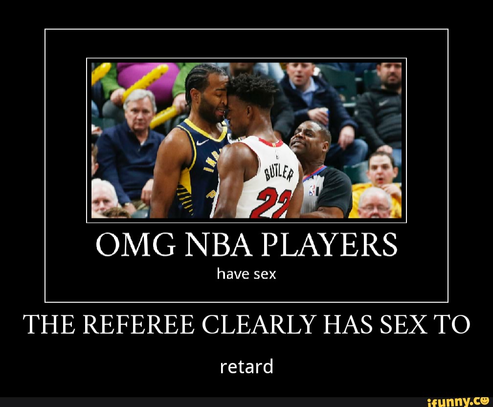 Omg Nba Players Have Sex The Referee Clearly Has Sex To Retard Ifunny