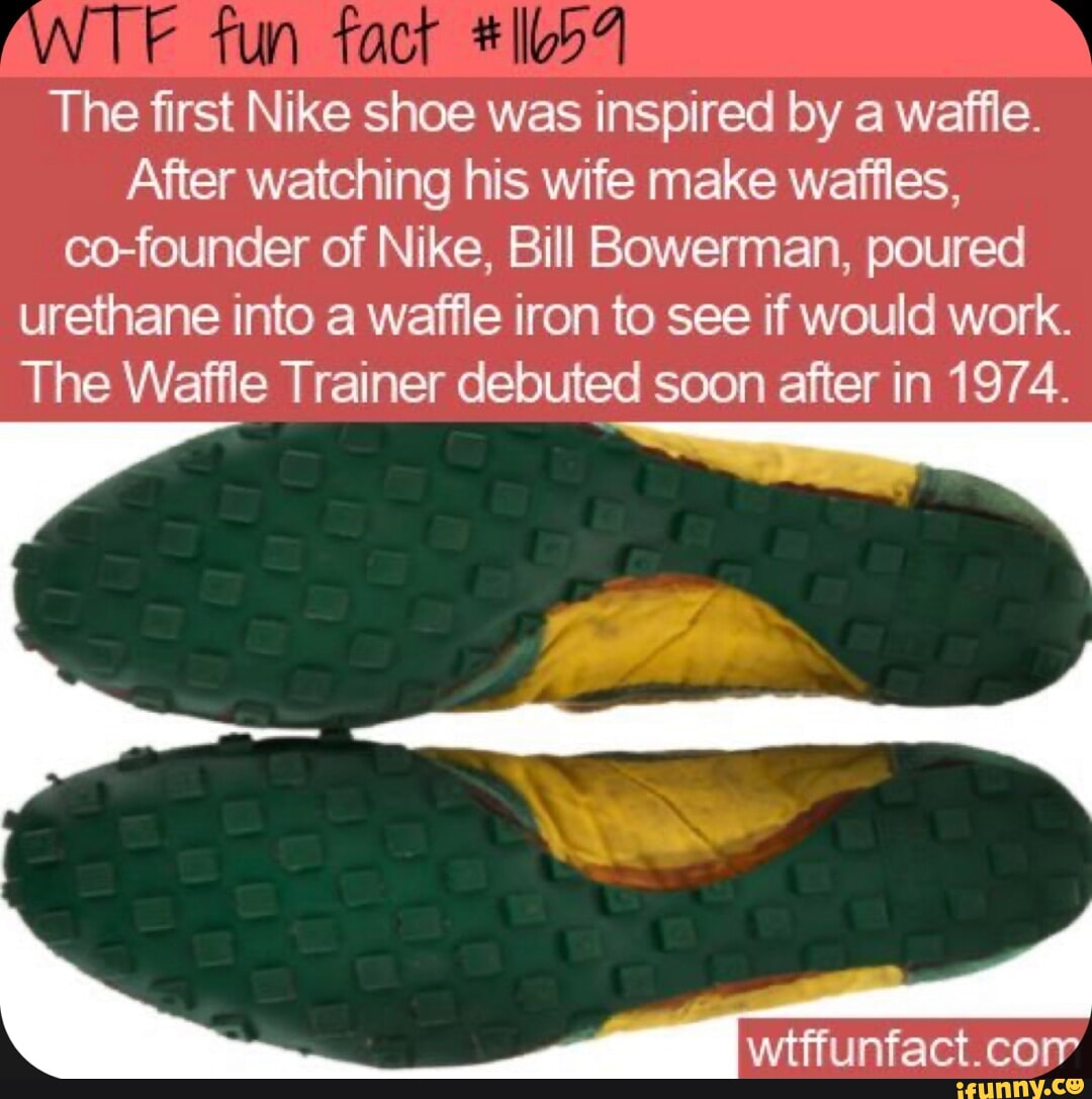 ANTE The first Nike shoe was inspired by a waffle. After watching his ...