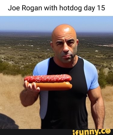 Joe Rogan with hotdog day 15 - iFunny