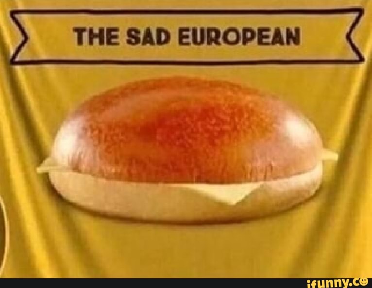 THE SAD EUROPEAN - iFunny