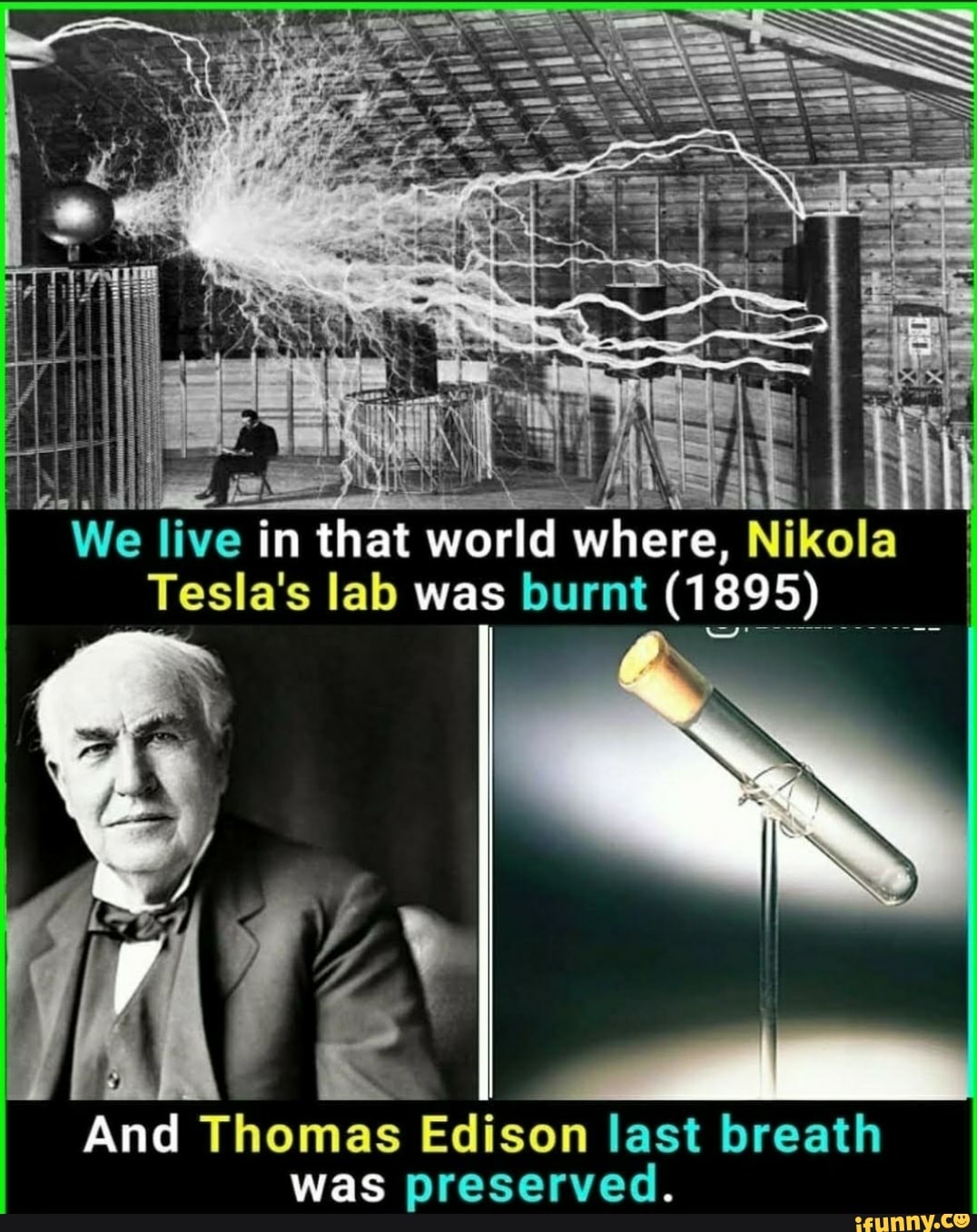 "We live in that world where, Nikola Tesla's lab was burnt (1895) And ...