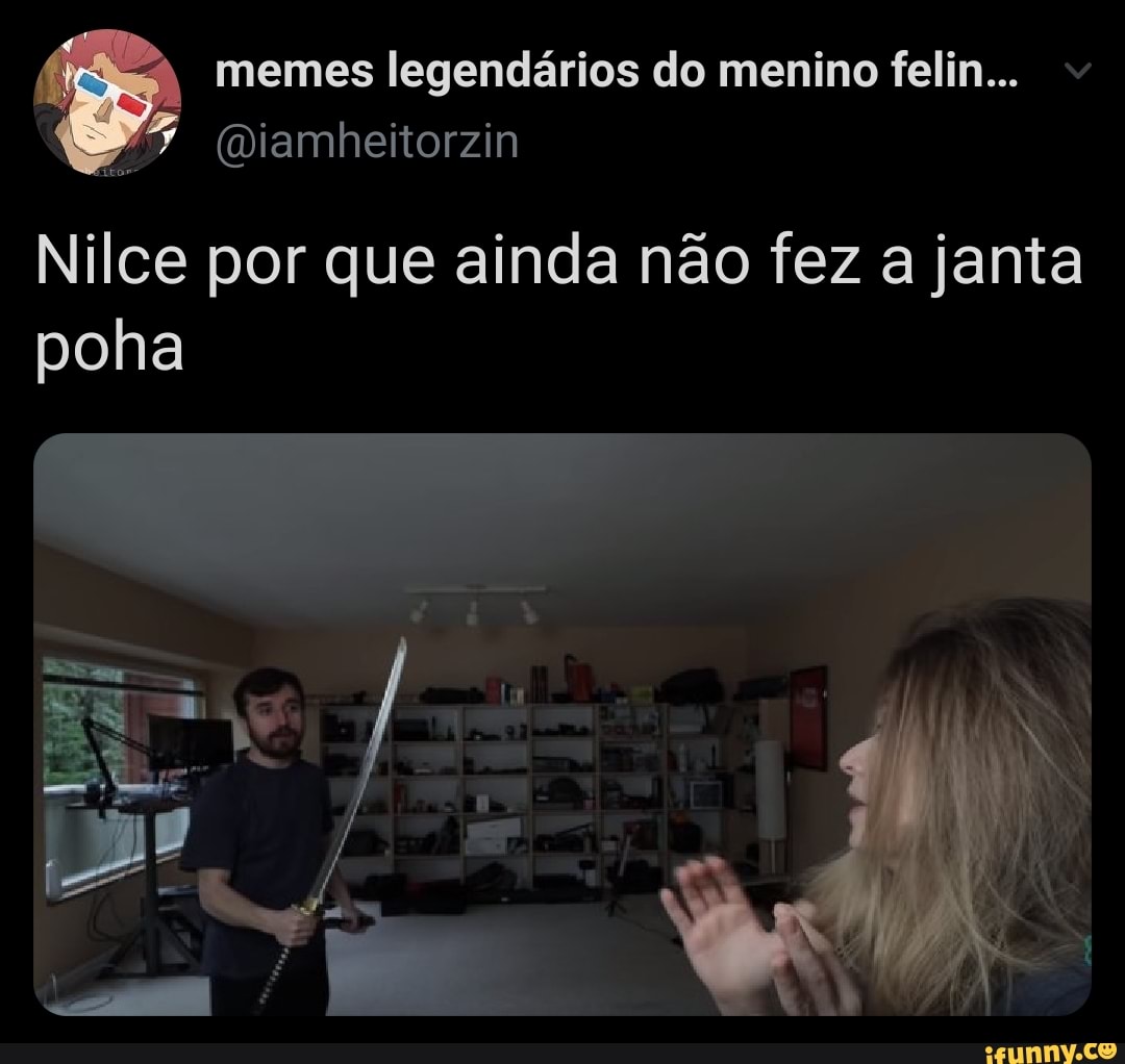 Memes legendários do menino felin... (diamheitorzin Nilce por que ainda ...