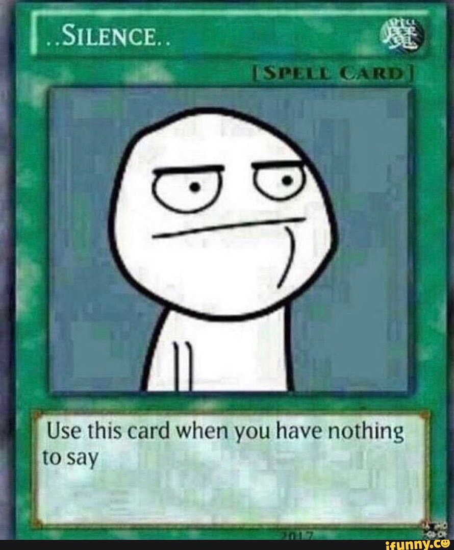 .SILENCE.. Use this card when you have nothing to say - iFunny
