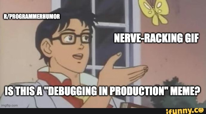 IS THIS A "DEBUGGING IN PRODUCTION" MEME? - iFunny