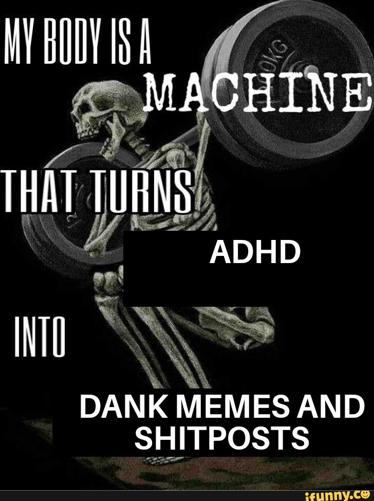 MACHINE THAT TURNS HD DANK MEMES AND SHITPOSTS - iFunny