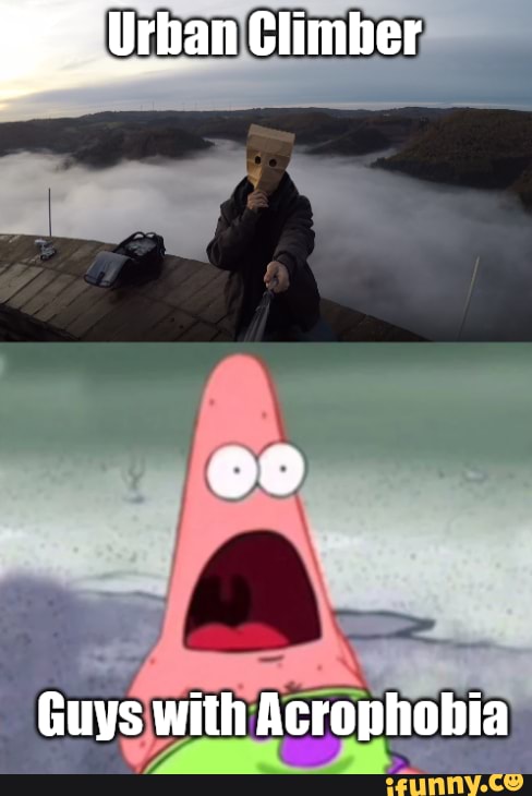 Acrophobia, meme - Urban Climber Guys with Acrophobia - iFunny