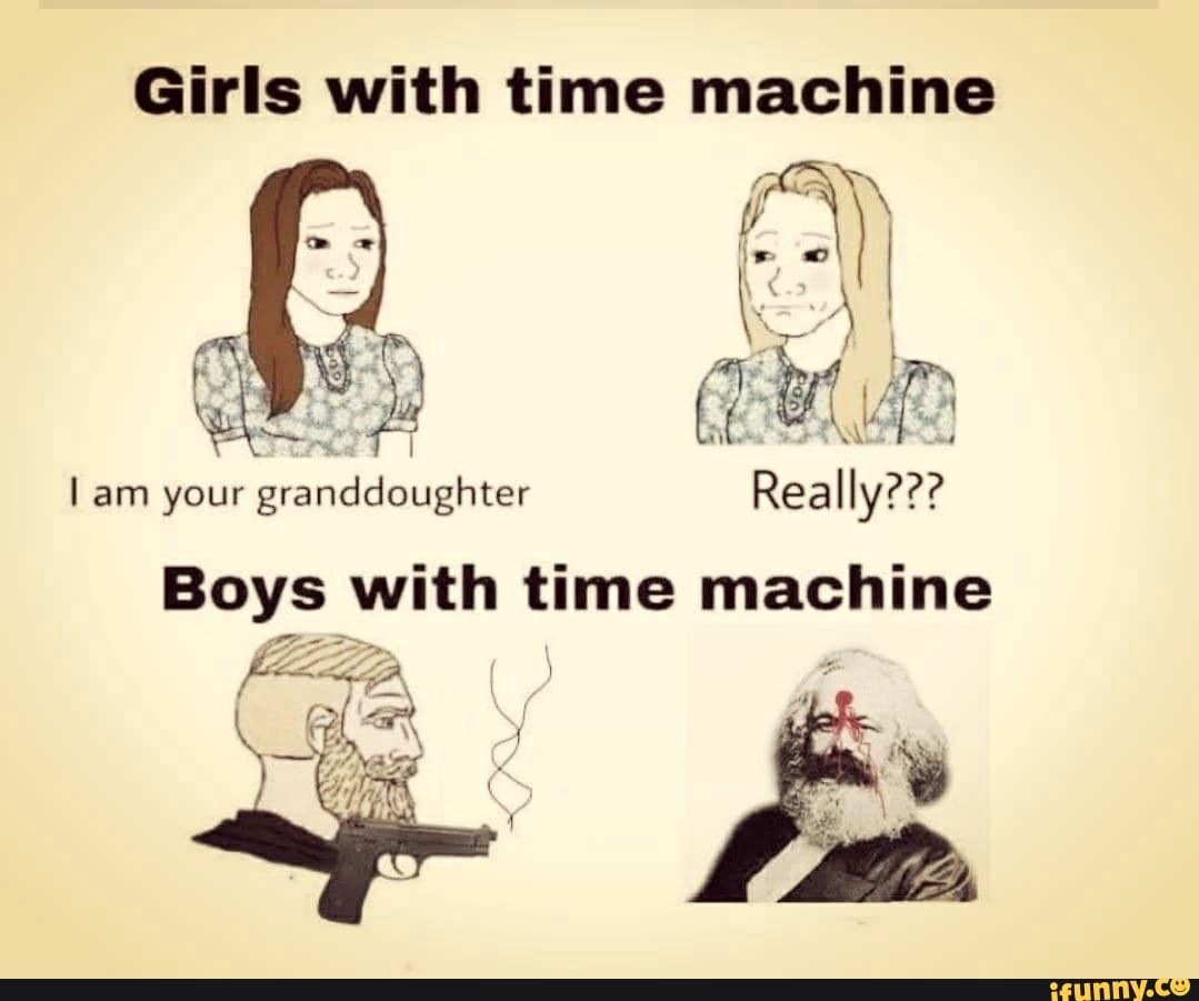 Girls with time machine am your granddoughter Really??? Boys with time ...