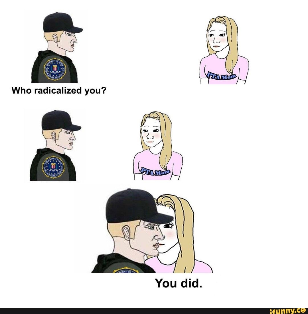 Who radicalized you? You did. - iFunny