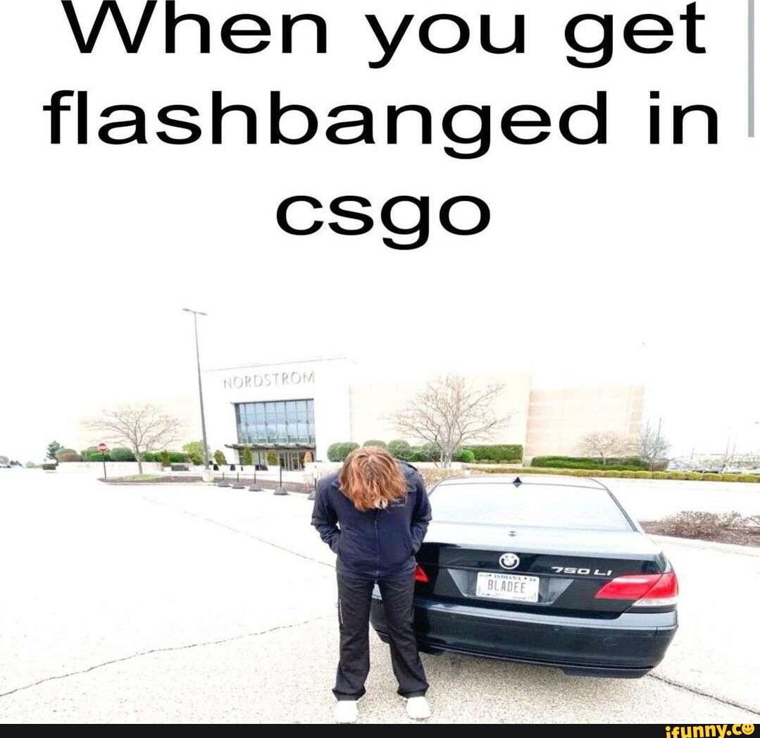 VVnen you get flashbanged in csgo - iFunny