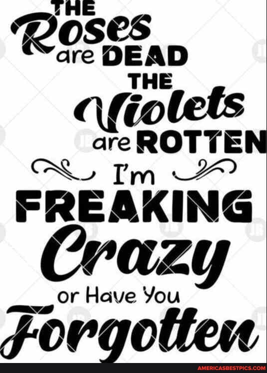 @oses are DEAD THE Co are ROTTEN Pm FREAKING Crazy or Have You ...