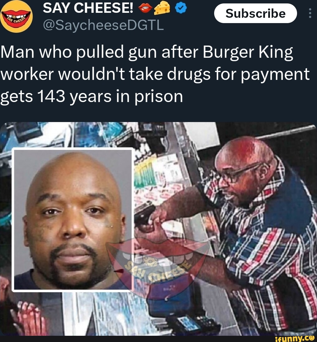 SAY CHEESE! @SaycheeseDGTL Man who pulled gun after Burger King worker ...