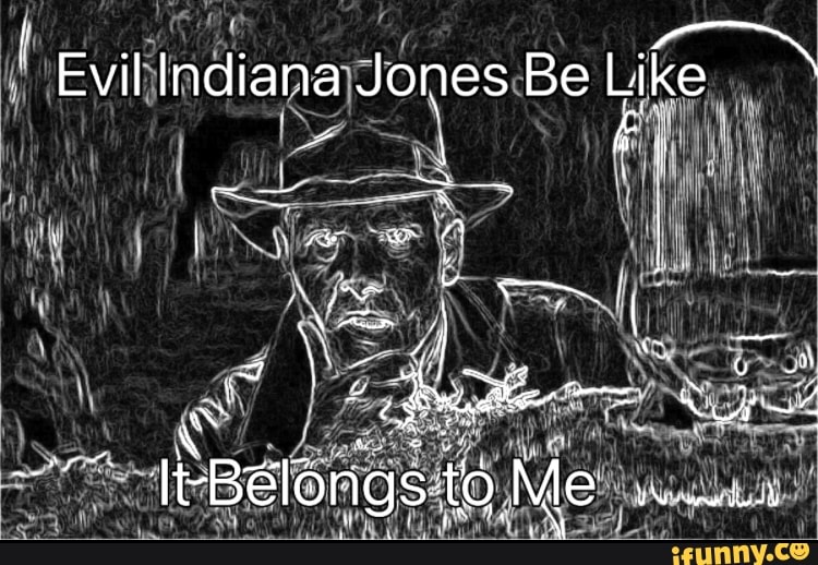 Evil Indiana Jones Be Like I-Betongs to Me - iFunny
