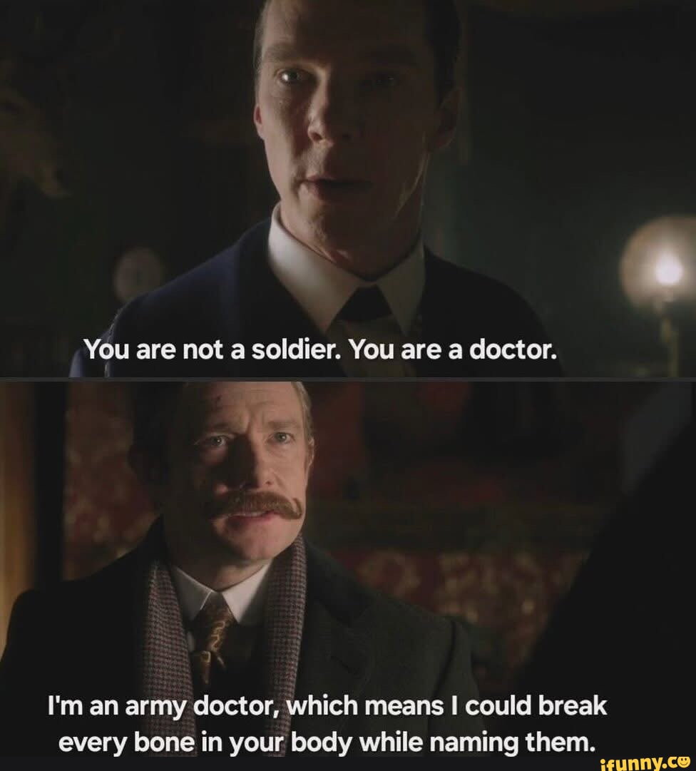 You are not a soldier. You are a doctor. I'm an army doctor, which ...