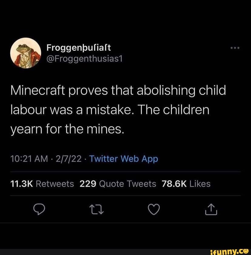 Froggenpulialt @Froggenthusiasi Minecraft proves that abolishing child ...