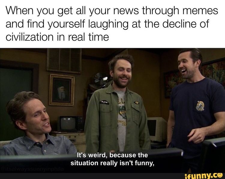When you get all your news through memes and find yourself laughing at ...