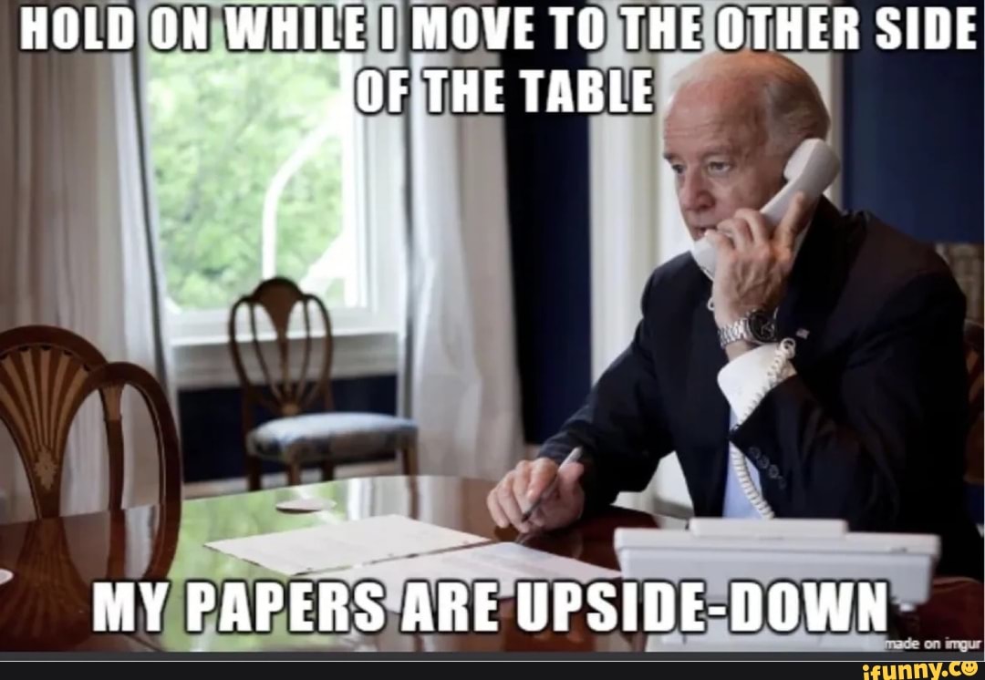 HOLD ON WHILE! MOVE TO THE OTHER SIDE OF THE TABLE MY PAPERS ARE UPSIDE ...