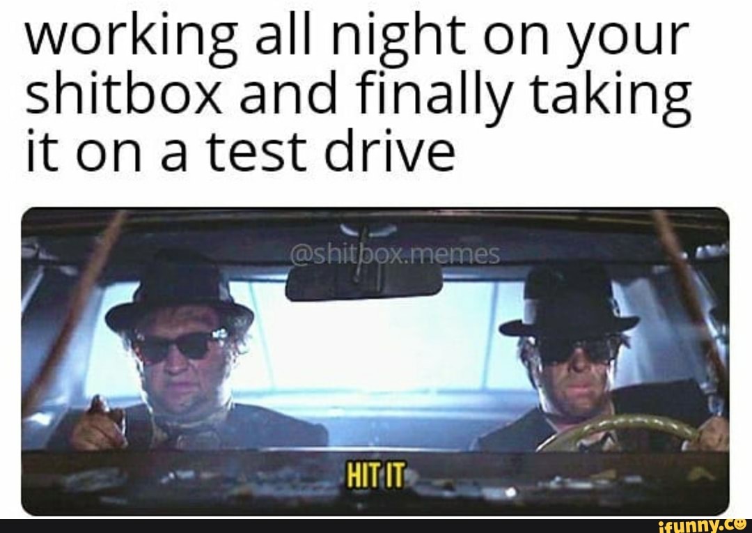 Working all night on your shitbox and finally taking it on a test drive ...