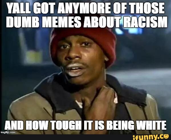 YALE GOT ANYMORE OF THOSE DUMB MEMES ABOUT RACISM én wi 4 _AND HOW ...