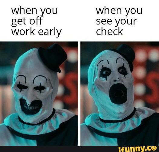 When you when you get of see your work early check - iFunny