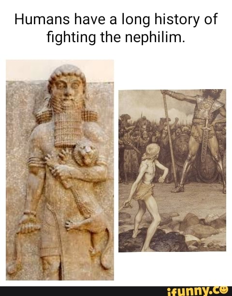 Long history of Humans have fighting the nephilim. - iFunny