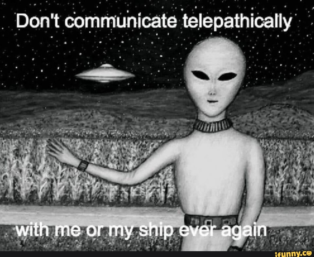 Don't communicate telepathically with me or my ship ever again - iFunny