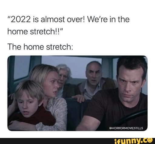 "2022 is almost over! We're in the home stretch!!" The home stretch ...