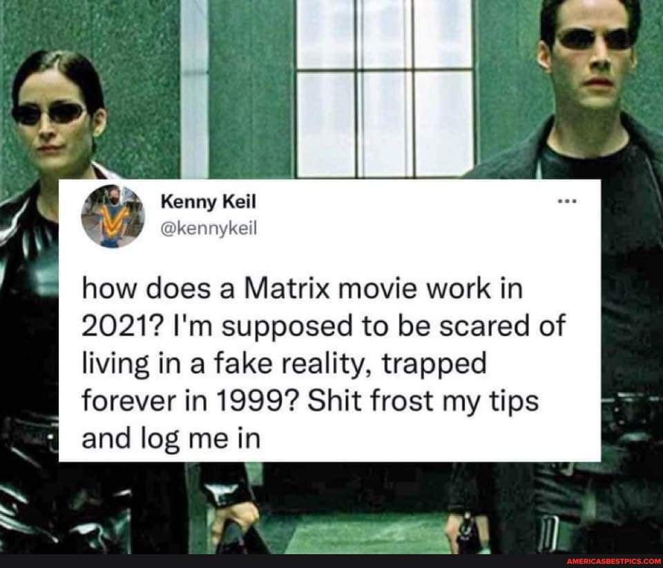 How does a Matrix movie work in 2021? I'm supposed to be scared of ...