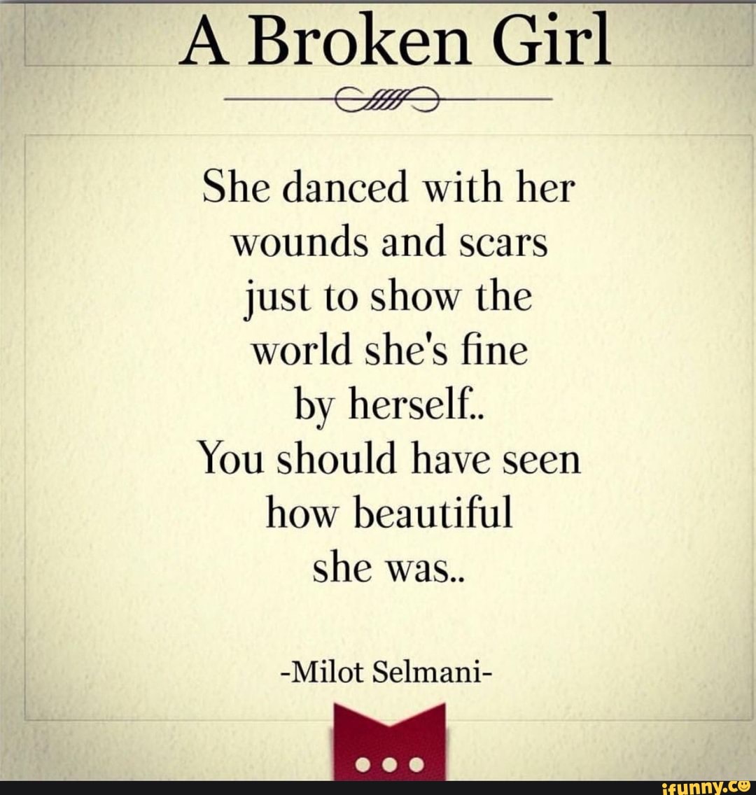 A Broken Girl --%- She danced with her wounds and scars just to show ...